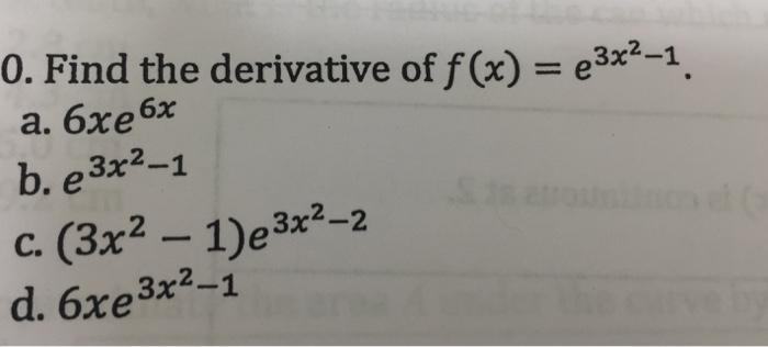 Solved Find the derivative of f(x) = e^3x^2-1. a. 6xe^6x | Chegg.com