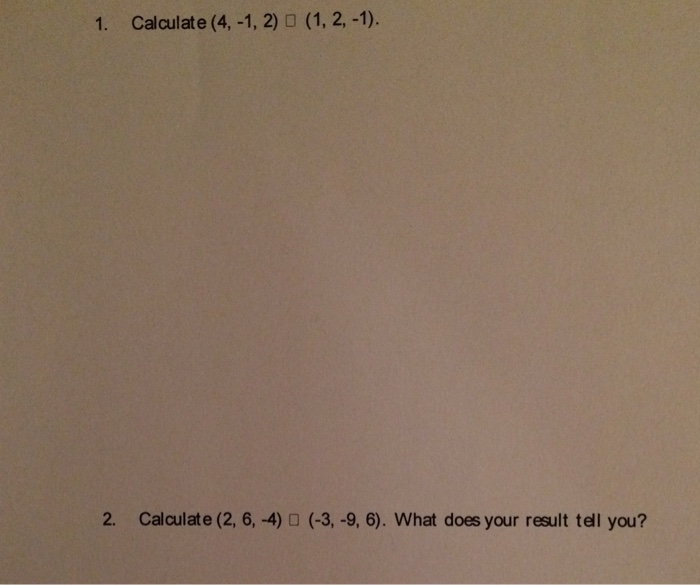 Solved: Calculate (4, -1, 2) (1, 2, -1). Calculate (2, 6, ... | Chegg.com
