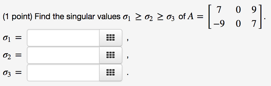 Solved 2 (1 point) Find the singular values ?1 > ?3 of A- -9 | Chegg.com
