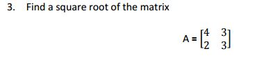 Solved: Find A Square Root Of The Matrix A = [4 2 3 3] | Chegg.com