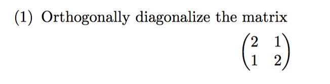 Solved Orthogonally diagonalize the matrix (2 1 1 2) | Chegg.com