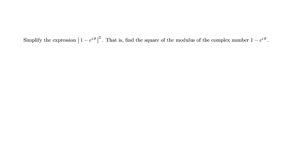 Solved Simplify the expression |1 - e^I theta|^2. That is, | Chegg.com