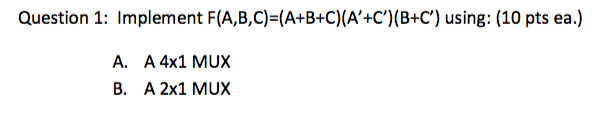 Solved Question 1: Implement F(A,B,C)=(A+B+C)(N+C)(B4C) | Chegg.com