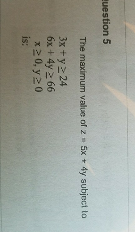 Solved uestion 5 The maximum value of z = 5x + 4y subject to | Chegg.com