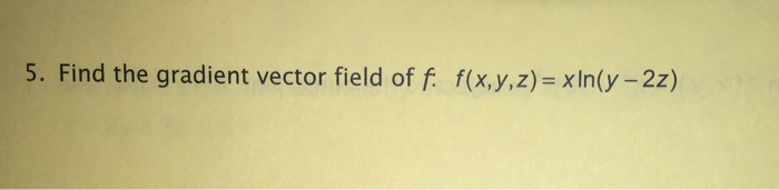 Solved Find the gradient vector field of f. f(x, y, z) = x | Chegg.com