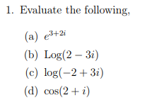Solved 1. Evaluate the following. (a) e3+2i (b) Log(2-3i) | Chegg.com
