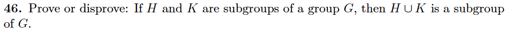 Solved 46. Prove or disprove: If H and K are subgroups of a | Chegg.com