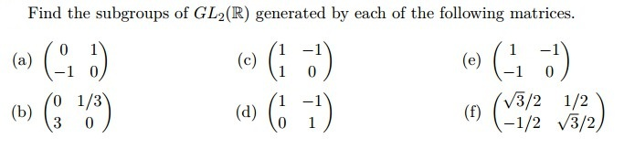 Solved Find the subgroups of GL_2(R) generated by each of | Chegg.com