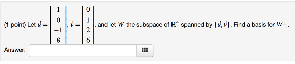 Solved 0 ?1, and let W the subspace of R4 spanned by {?, v). | Chegg.com