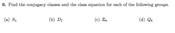 Solved 6. Find the conjugacy classes and the class equation | Chegg.com