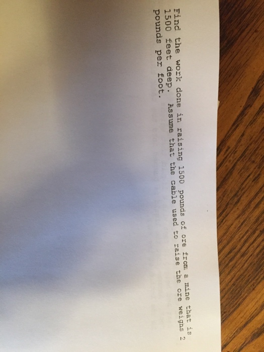 Solved Find the work done in raising 1500 pounds of ore from | Chegg.com