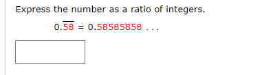 Solved Express the number as a ratio of integers. 0.58 = | Chegg.com