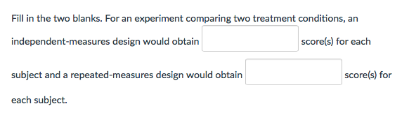 Solved Fill in the two blanks. For an experiment comparing | Chegg.com