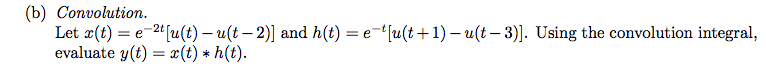Solved (b) Convolution. Let x(t) = e^-2t[u(t) - u(t -2)] and | Chegg.com