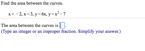 Solved Find the area between the curves. x = - 2, x = 3, y = | Chegg.com