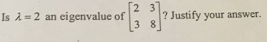 Solved Is lambda = 2 an eigenvalue of [2 3 3 8] ? Justify | Chegg.com