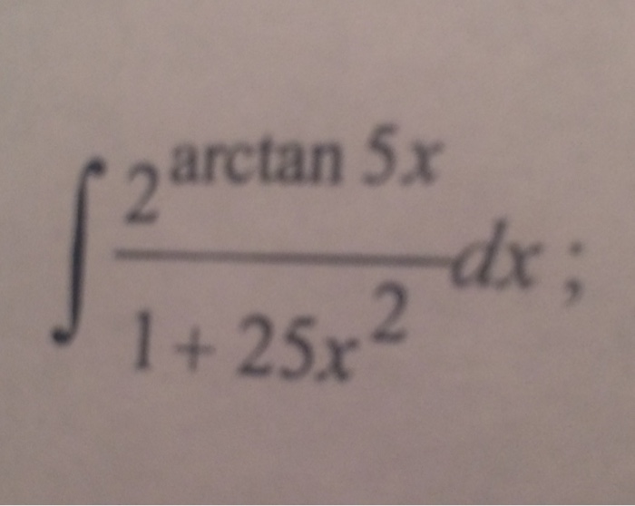Solved Integral 2^arctan 5x/1 + 25 x^2 dx; | Chegg.com