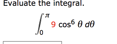 Solved Integrate 9(cos^6x)dx from 0 to pi. Please | Chegg.com