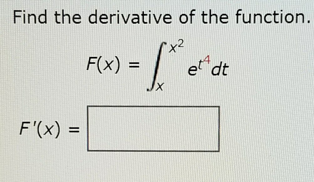 Solved Find the derivative of the function x2 F(x) = e dt t4 | Chegg.com