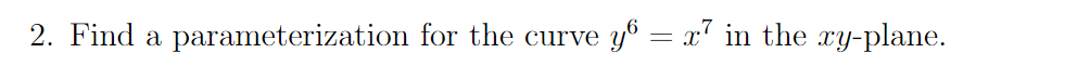 Solved Find a parameterization for the curve y^6 = x^7 in | Chegg.com