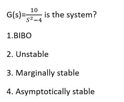 Solved 10 G(s) is the system? 1.BIBO 2. Unstable 3. | Chegg.com