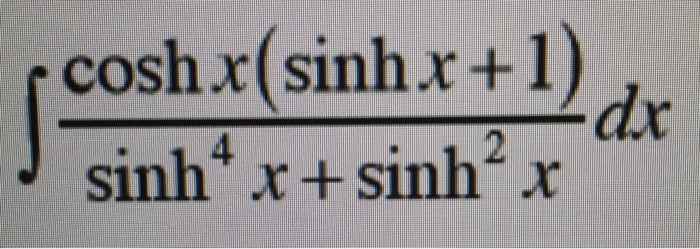 Solved Integral coshx(sinhx + 1)/sinh^4 x + sinh^2 x dx. | Chegg.com