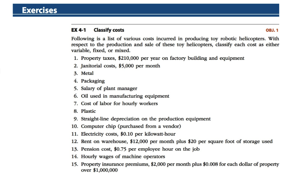 Solved Exercises EX 4-1 Classify costs OBJ. 1 Following is a | Chegg.com Solved Exercises EX 4-1 Classify costs OBJ. 1 Following is a | Chegg.com