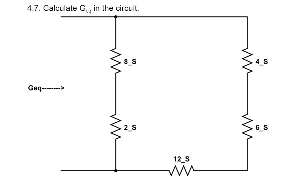 Solved 4.7. Calculate Geq in the circuit. 4 S 8 S Geq-> 6 S | Chegg.com