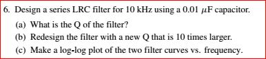 Solved Design a series LRC filter for 10 kHz using a 0.01 mu | Chegg.com