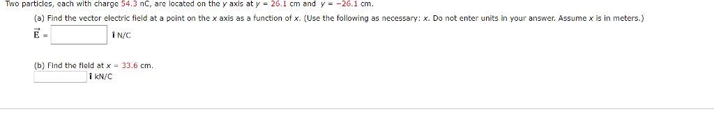 Solved Two particles, each with charge 54.3 nC, are located | Chegg.com