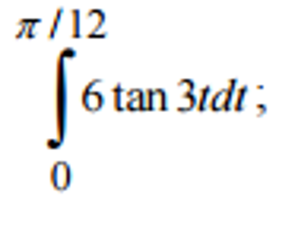 Solved Evaluate the integral: Integral 0 to pi/12 6 tan 3t | Chegg.com
