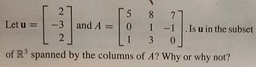 Solved Let U = [2 -3 2] and A = . Is u in the subset of R^3 | Chegg.com