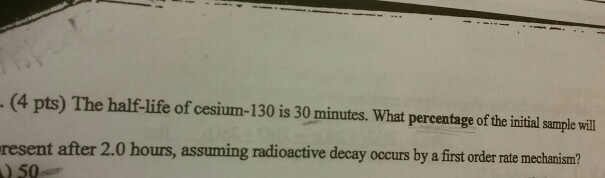 Solved . (4 pts) The half-life of cesium-130 is 30 minutes. | Chegg.com