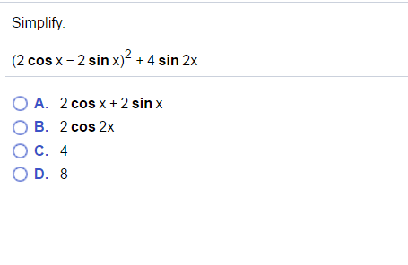 Solved Simplify. (2 cos x - 2 sin x)^2 + 4 sin 2x A. 2 cos | Chegg.com