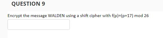 Solved QUESTION 9 Encrypt the message WALDEN using a shift | Chegg.com