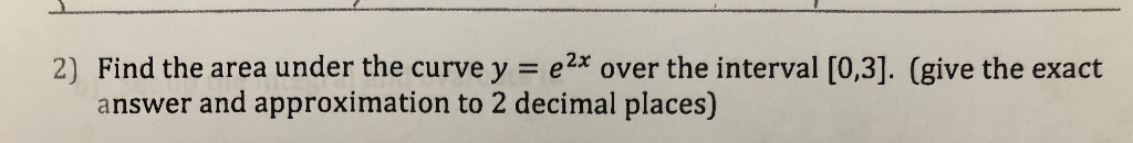 Solved 2) Find the area under the curve y = e2x over the | Chegg.com