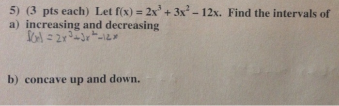 Solved Let f(x) = 2x3+3x2-12x. Find the intervals of | Chegg.com
