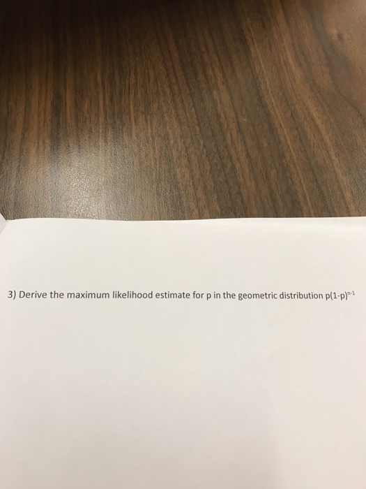 Solved Derive the maximum likelihood estimate for p in the | Chegg.com