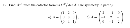 Solved 12. Find A- from the cofactor formula CT/det A. Use | Chegg.com