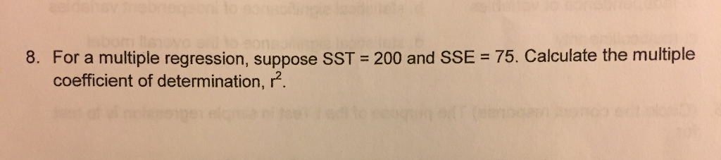 Solved For a multiple regression, suppose SST = 200 and SSE | Chegg.com