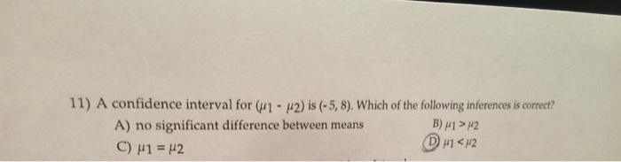 Solved 11) A confidence interval for (Mu 1 - Mu 2) is (-5, | Chegg.com