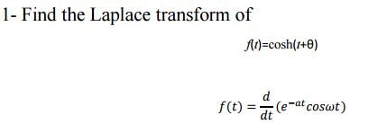 Solved Find the Laplace transform of f(t) = cosh(t + theta) | Chegg.com