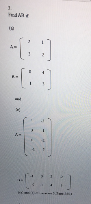 Solved Find AB if A =[2 1 3 2] B =[0 4 1 3] and A = [4 -3 | Chegg.com