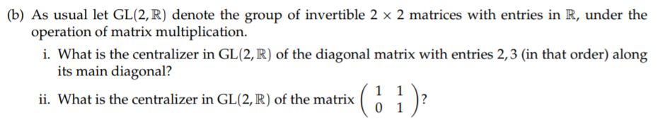 Solved (b) As usual let GL(2,R) denote the group of | Chegg.com Solved (b) As usual let GL(2,R) denote the group of | Chegg.com