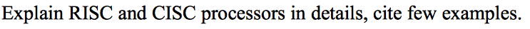 Solved Explain RISC and CISC processors in details, cite few | Chegg.com