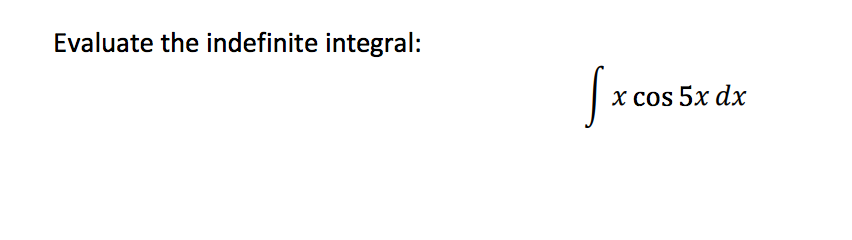 Solved Evaluate the indefinite integral: x cos 5x dx | Chegg.com