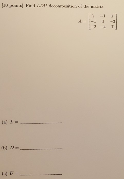 Solved [10 points) Find LDU decomposition of the matrix | Chegg.com Solved [10 points) Find LDU decomposition of the matrix | Chegg.com
