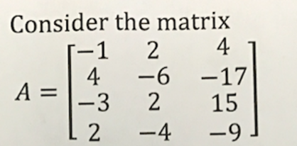 Solved Consider the matrix -1 2 4 17 A -3 2 15 | Chegg.com