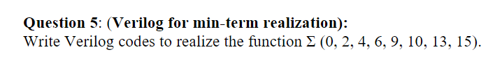 Solved Question 5: (Verilog for min-term realization): Write | Chegg.com