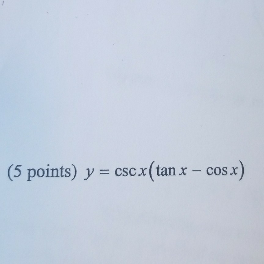 Solved (5 points) y = csc x(tan x-cosx) | Chegg.com